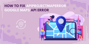 How to Fix ApiProjectMapError Google Maps API Error - WP Maps Pro