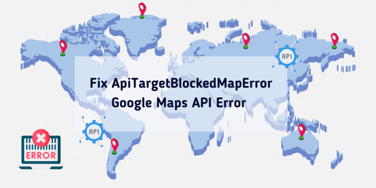 How to Fix ApiTargetBlockedMapError in Google Maps API?