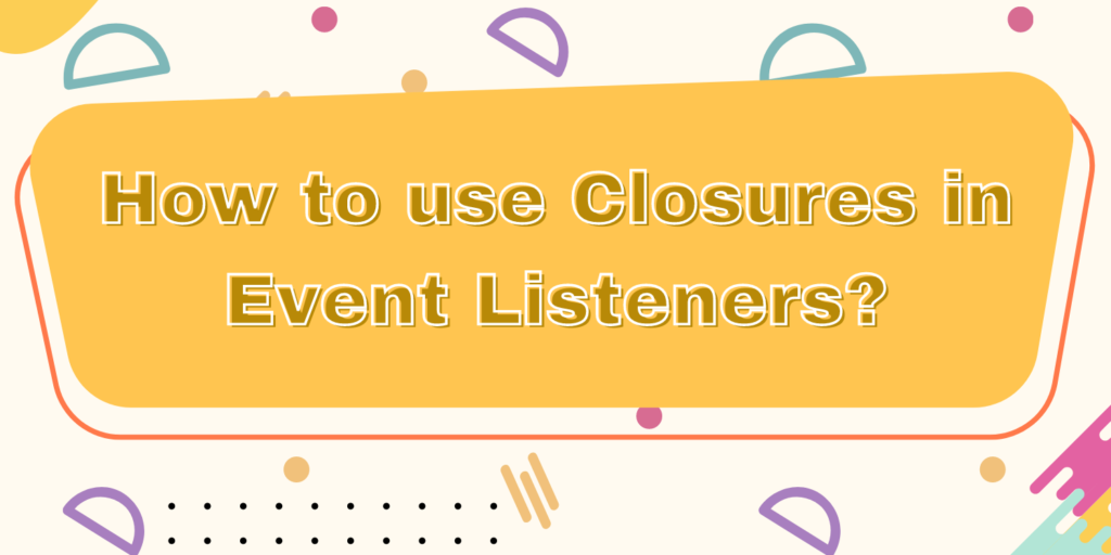 How to use Closures in Event Listeners? - WP Maps Pro How to use Closures in Event Listeners? - WP Maps Pro
